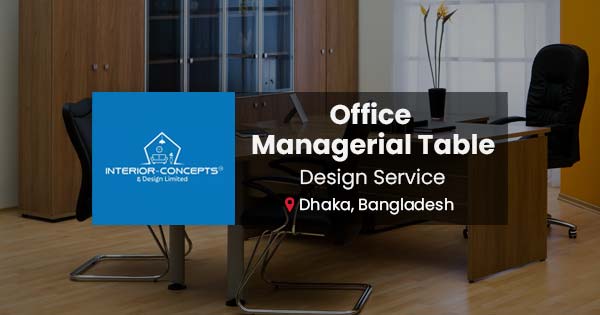 Office Managerial Table Design Service in Dhaka, Bangladesh